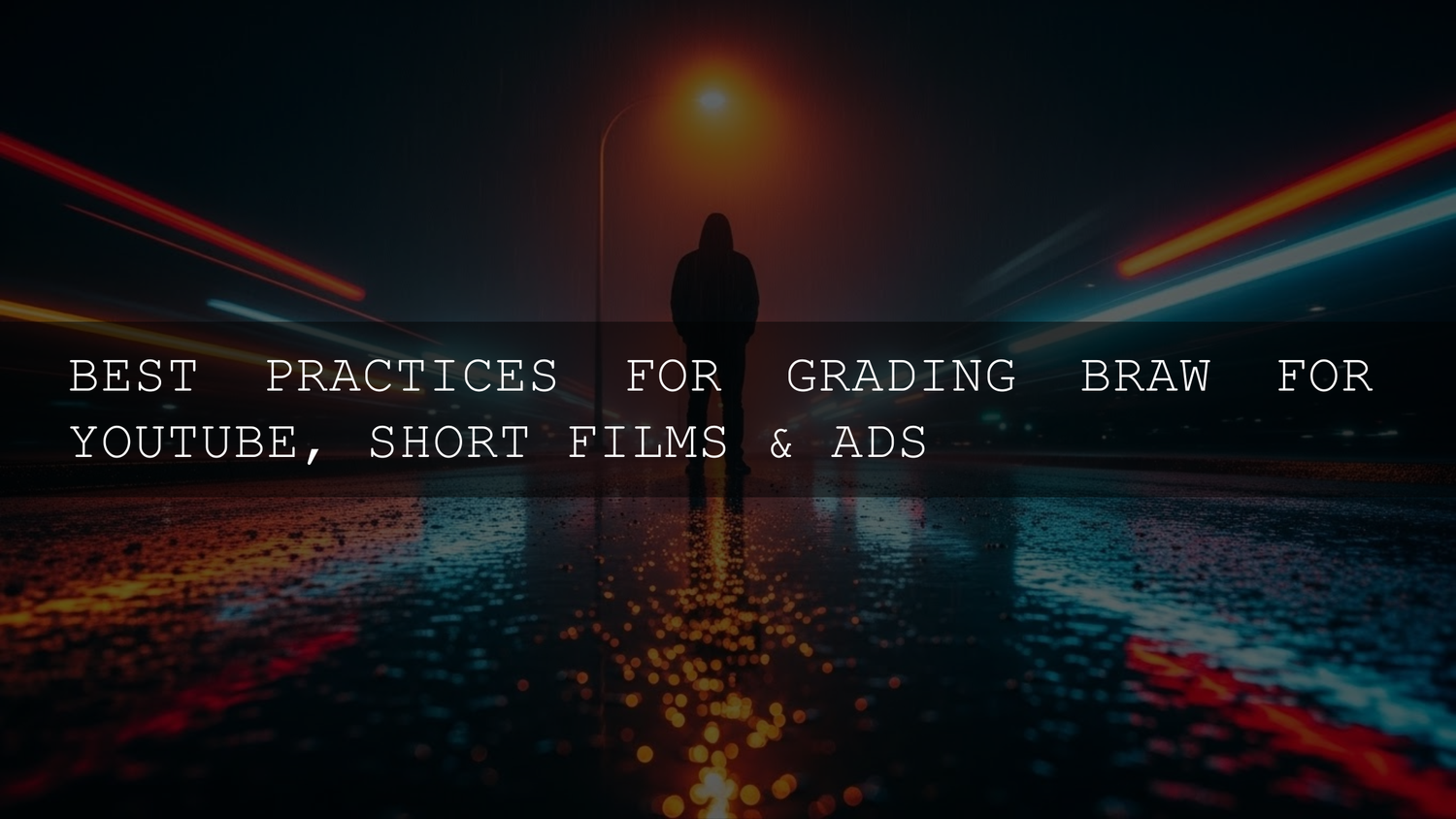 2026 Guide to BRAW Grading for YouTube, Short Films & Ads