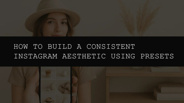 How to Build a Consistent Instagram Aesthetic Using Presets [2025 Guide]